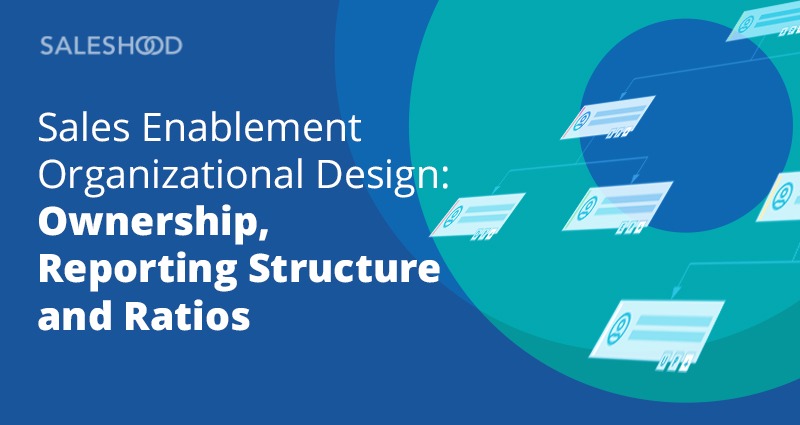 Sales Enablement Organizational Design: Ownership, Reporting Structure ...
